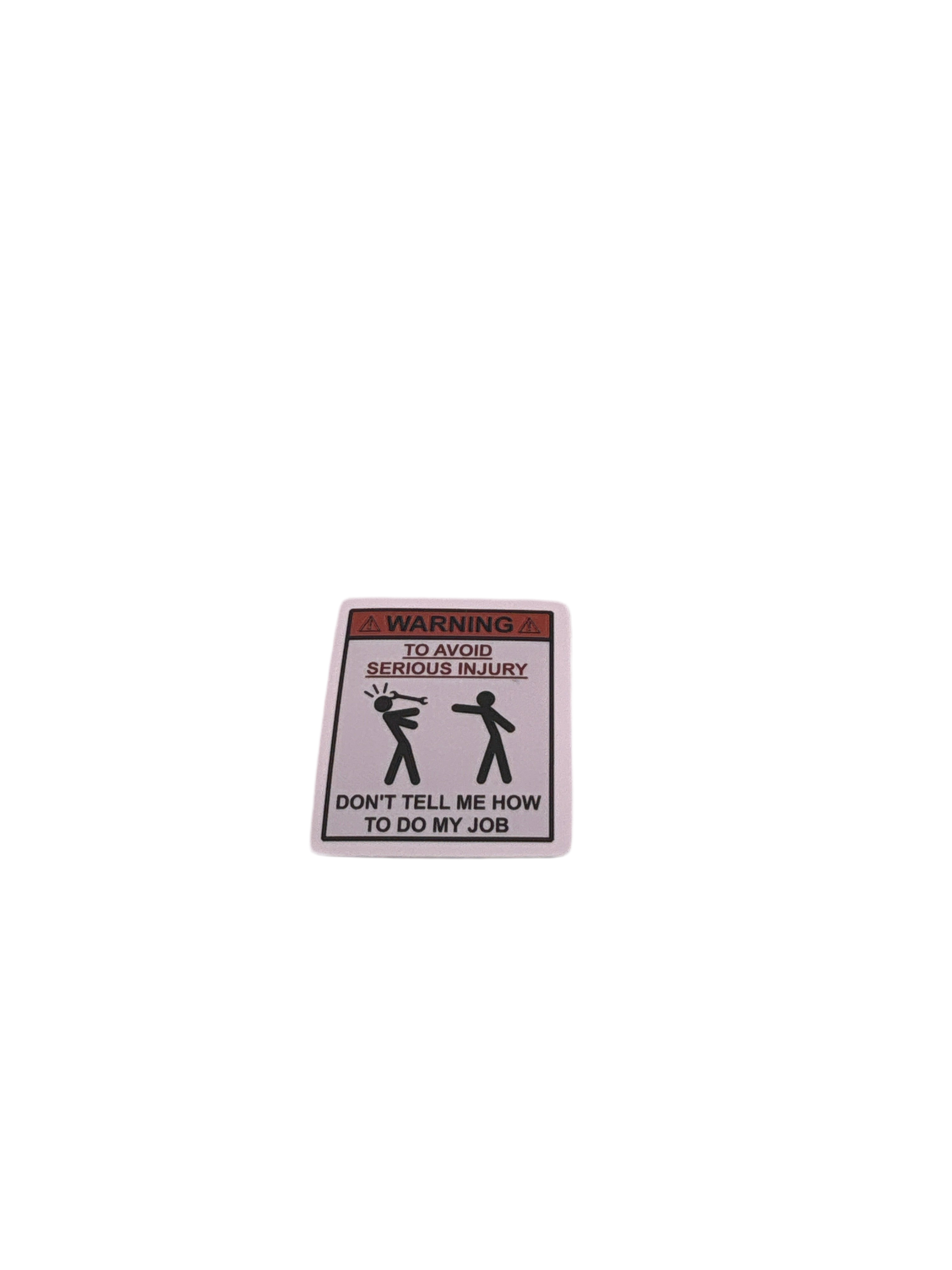 Warning To Avoid Serious Injury Don’t Tell Me How To Do My Job Sticker ...